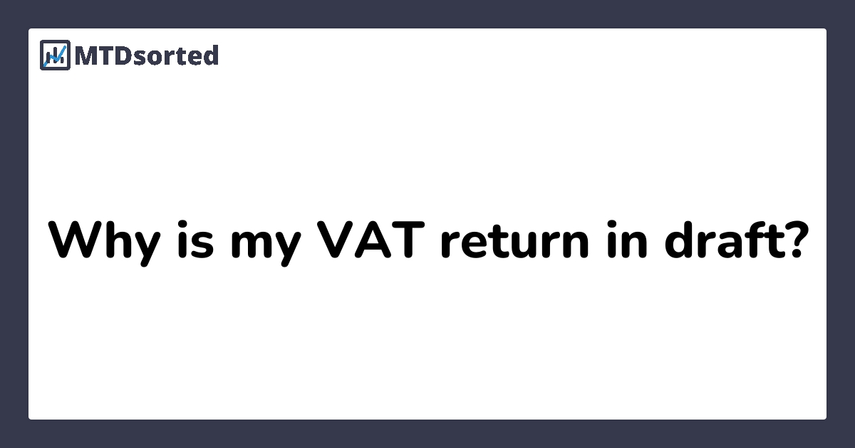 Why is my VAT return in draft? - MTDsorted